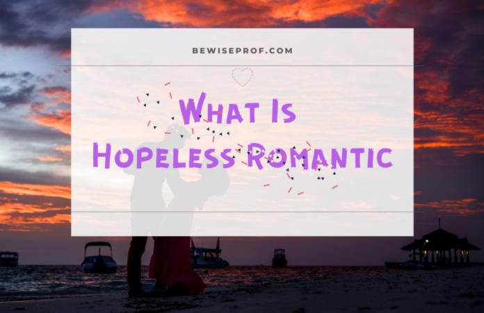 What Is Hopeless Romantic? Signs And How To Stop - Adult Guest Blog ...